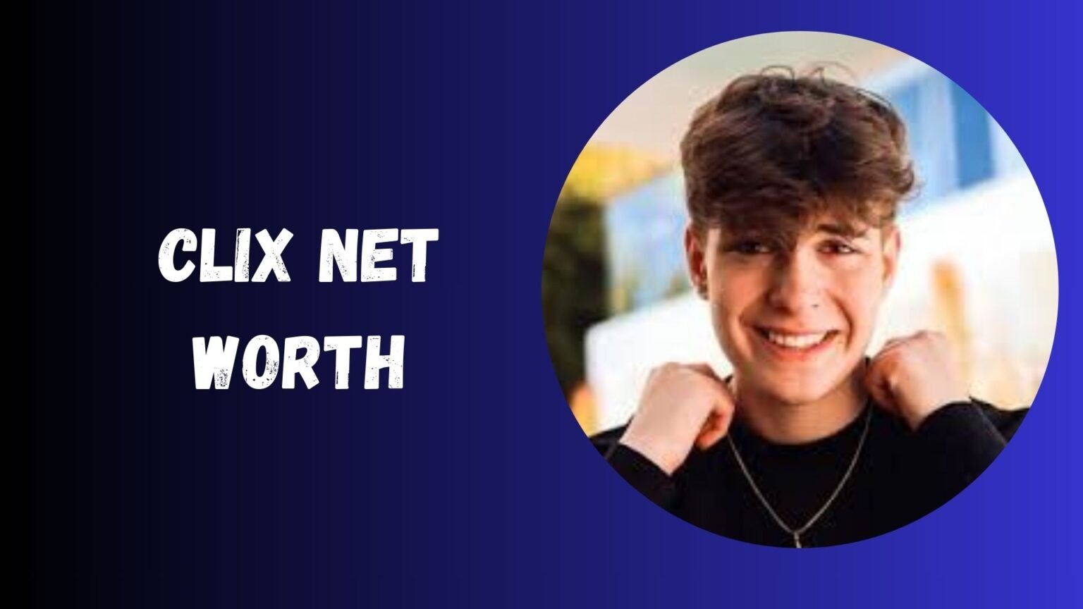 Clix Net Worth 2026 – Bio, Age, Girlfriend And Career